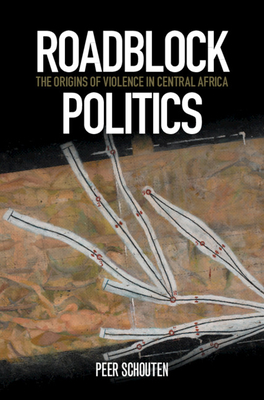 Roadblock Politics: The Origins of Violence in Central Africa by Peer ...