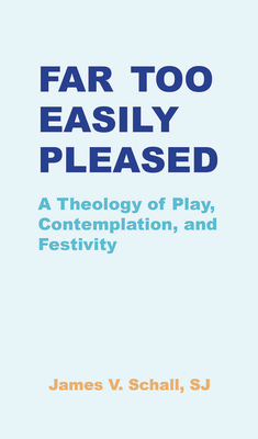 Far Too Easily Pleased: A Theology of Play, Contemplation, and ...
