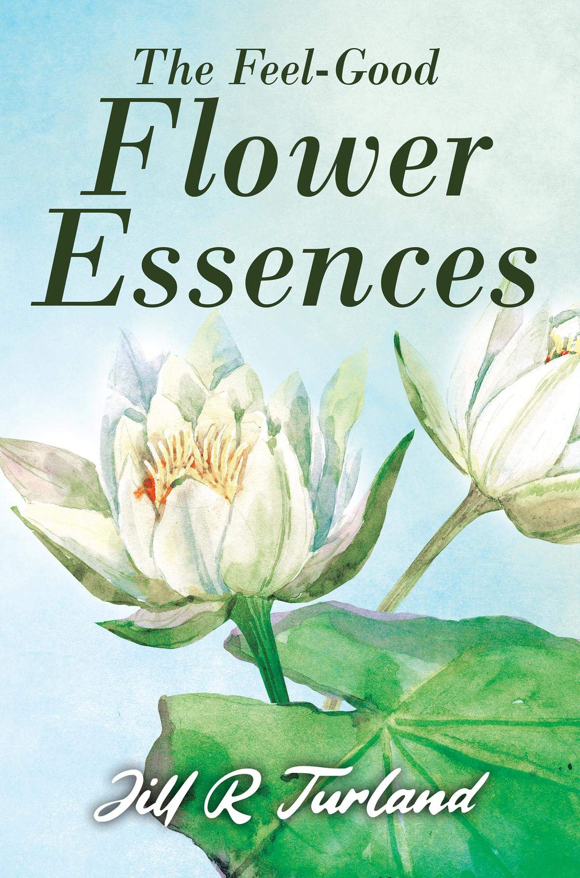 The 'Feel Good' Flower Essences by Jill R. Turland | Goodreads