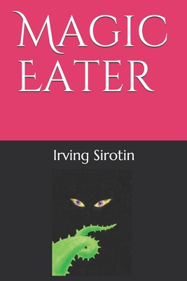 Magic Eater by Irving Sirotin | Goodreads