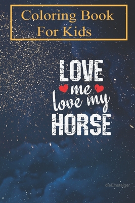 Coloring Book For Kids: Horse love Love Me, Love My Horse For Kids Aged ...