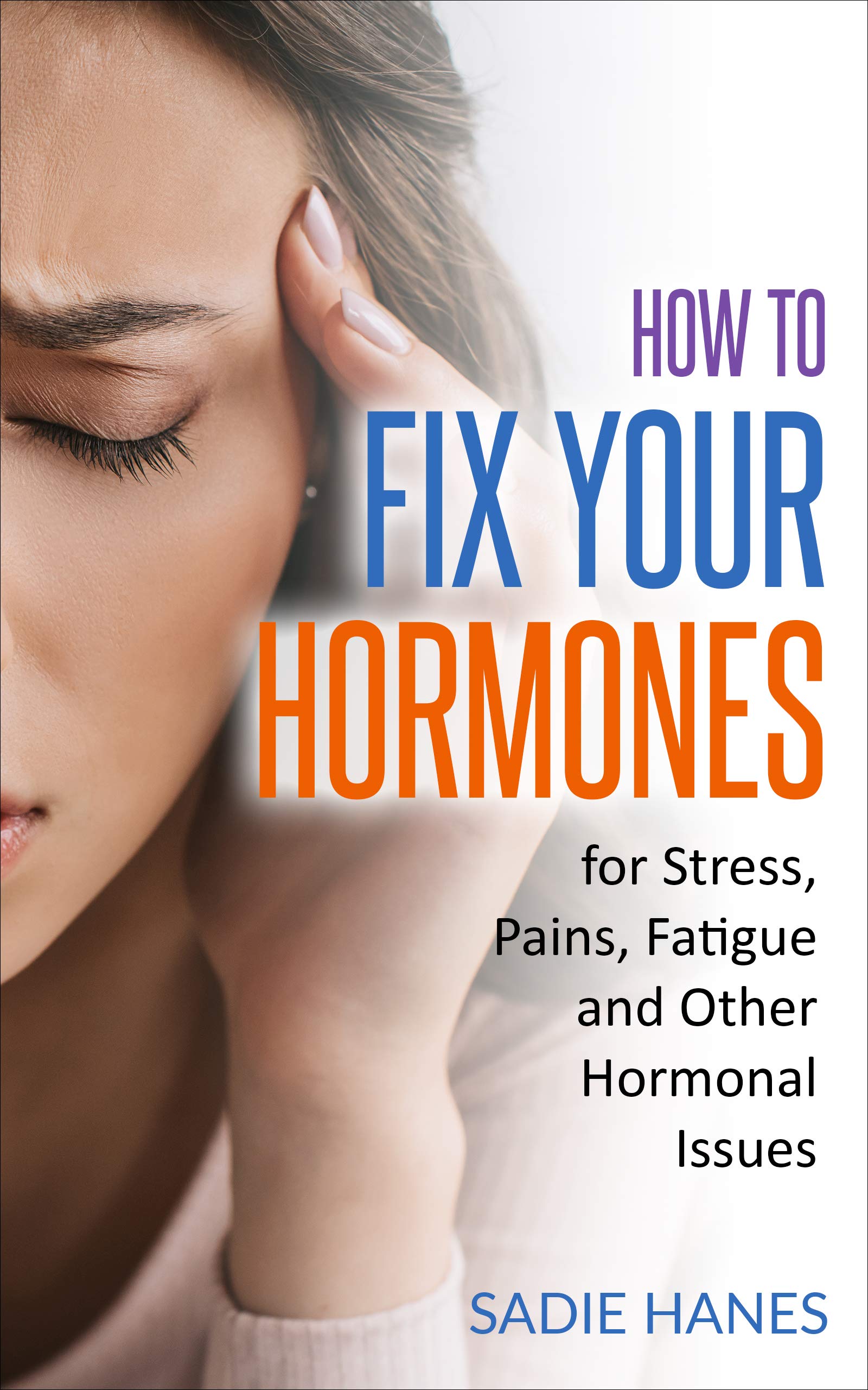 How to Balance Your Hormones: for Stress, Pains, Fatigue, and Other ...