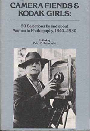 Camera Fiends & Kodak Girls: Fifty Selections by and About Women in ...