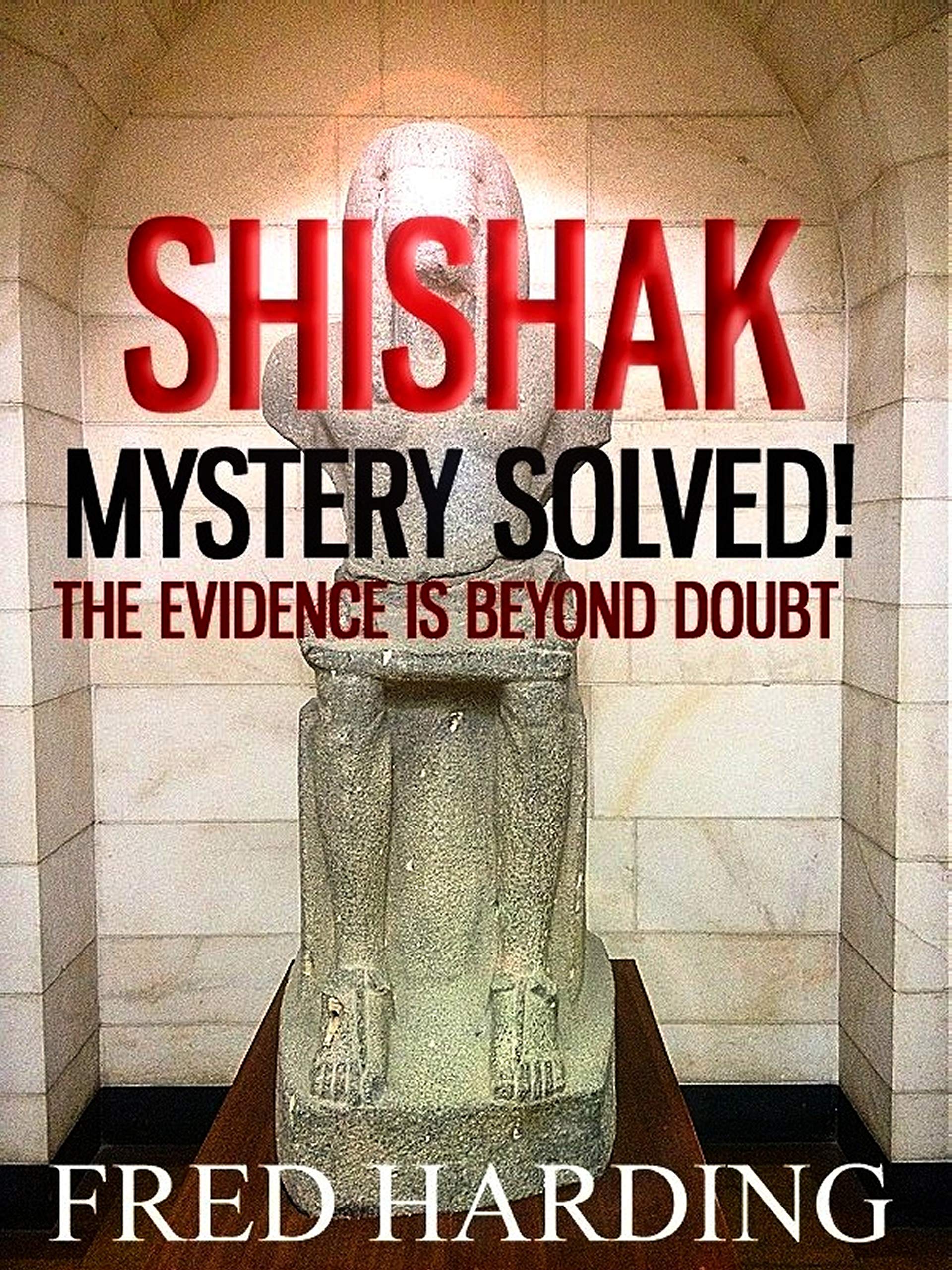 Shishak Mystery Solved! : The Evidence is Beyond Doubt by Fred Harding ...