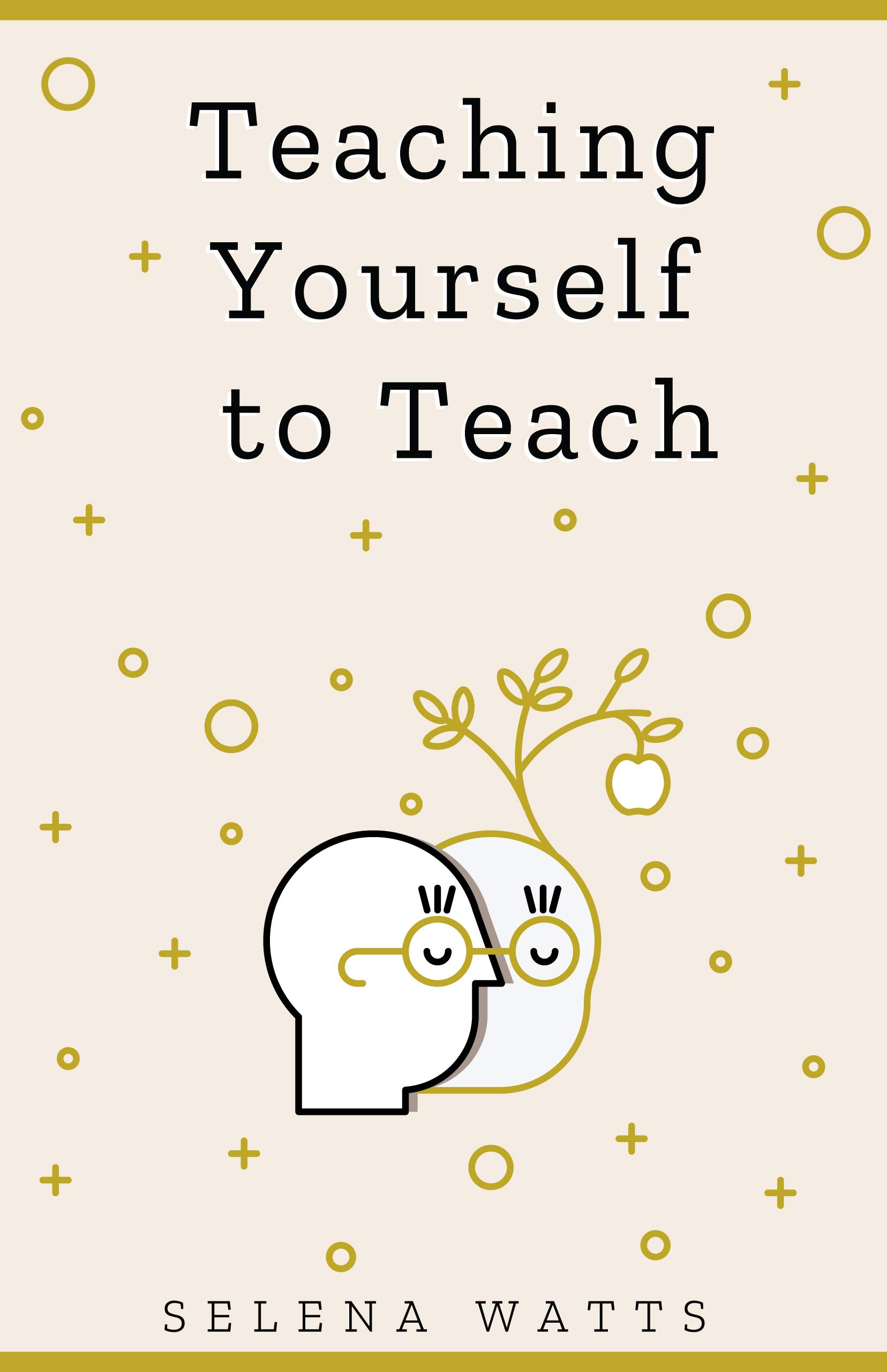 Teaching Yourself To Teach: A Comprehensive guide to the fundamental ...