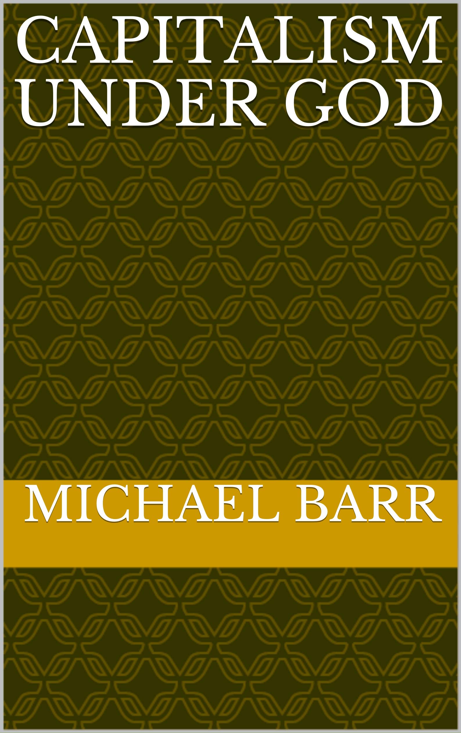 Capitalism Under God by Michael A. Barr | Goodreads