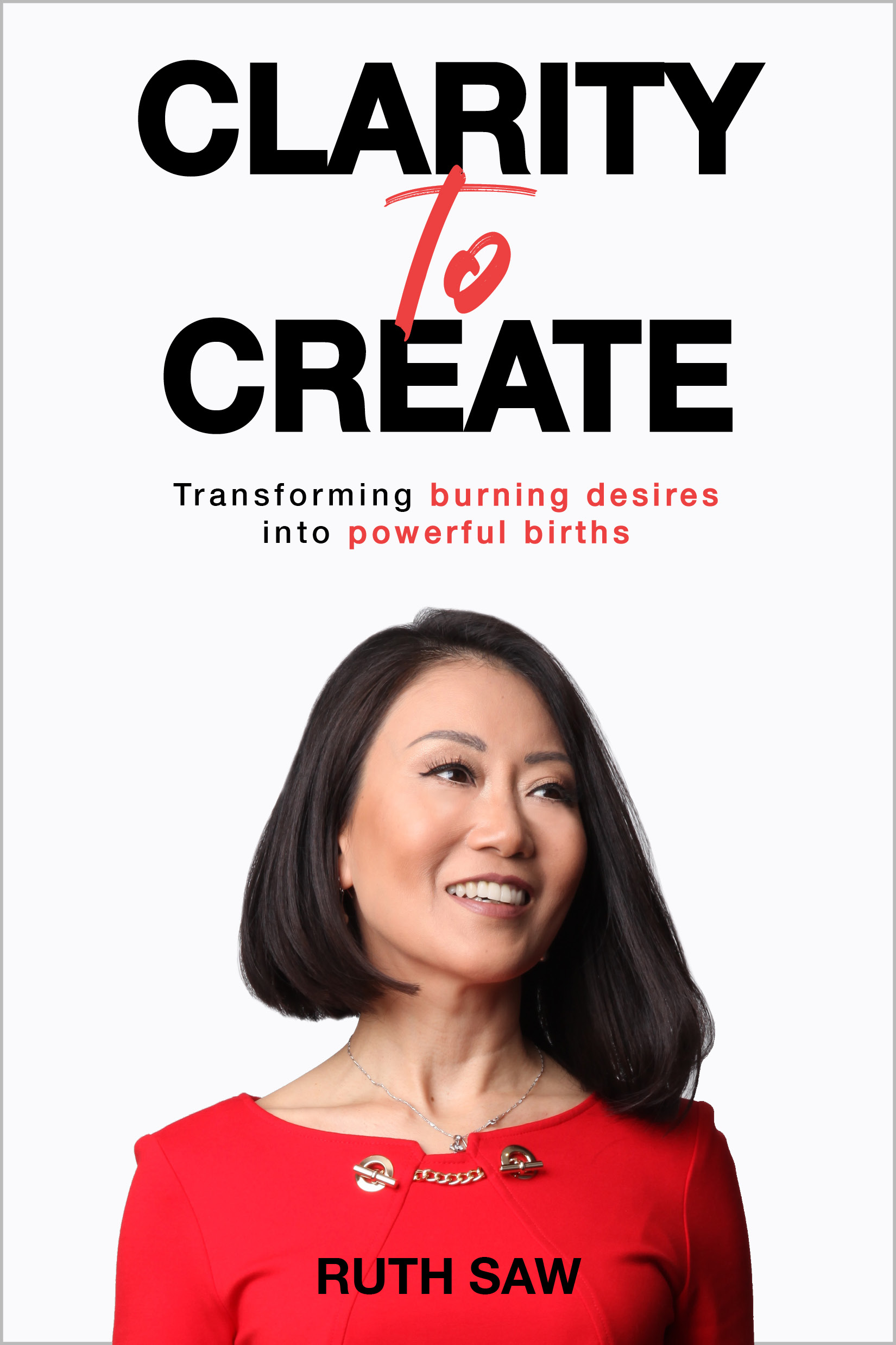 Clarity to Create: Transforming Burning Desires Into Powerful Births by ...