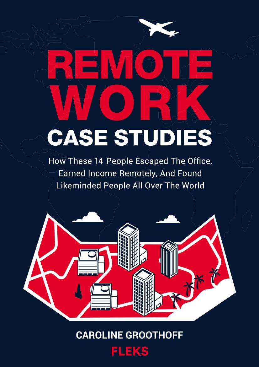 Remote Work Case Studies: How These 14 People Escaped The Office ...