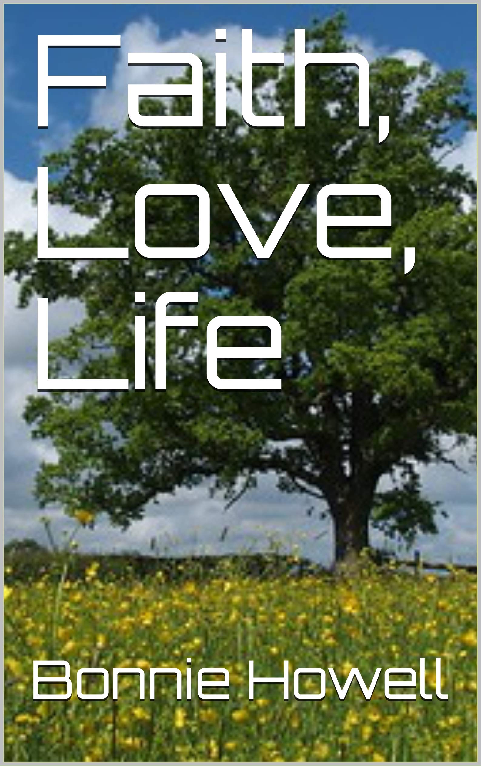 Faith, Love, Life by Bonnie Howell | Goodreads