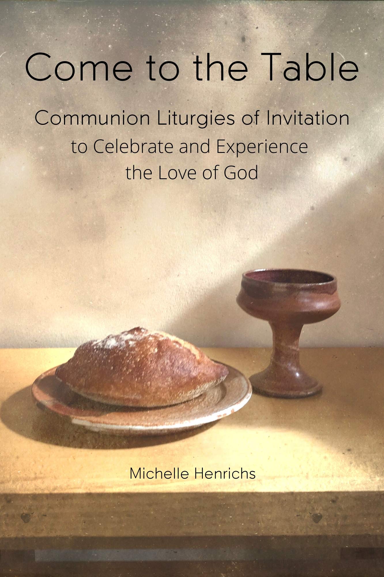 Come to the Table: Communion Liturgies of Invitation to Celebrate and ...