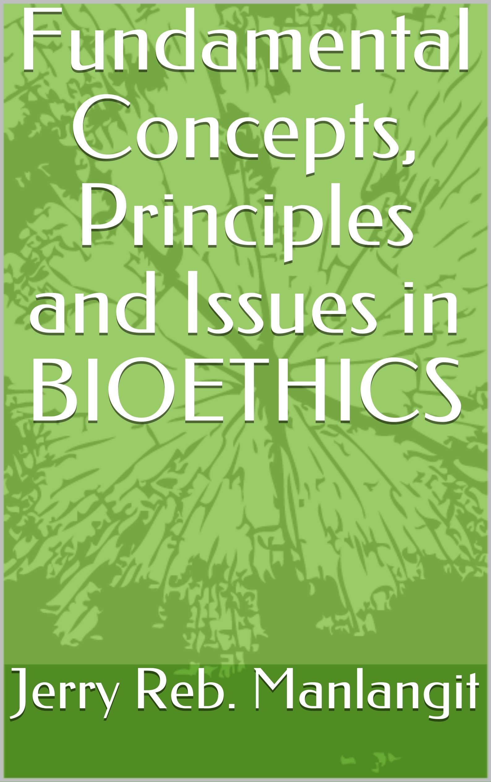 Fundamental Concepts, Principles and Issues in BIOETHICS by Jerry Reb ...