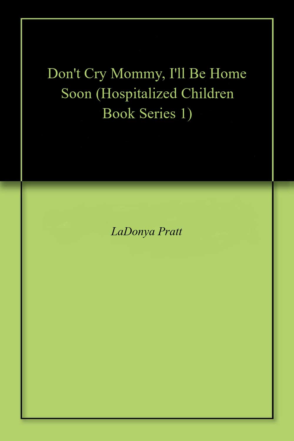 Don't Cry Mommy, I'll Be Home Soon by Ladonya Pratt | Goodreads