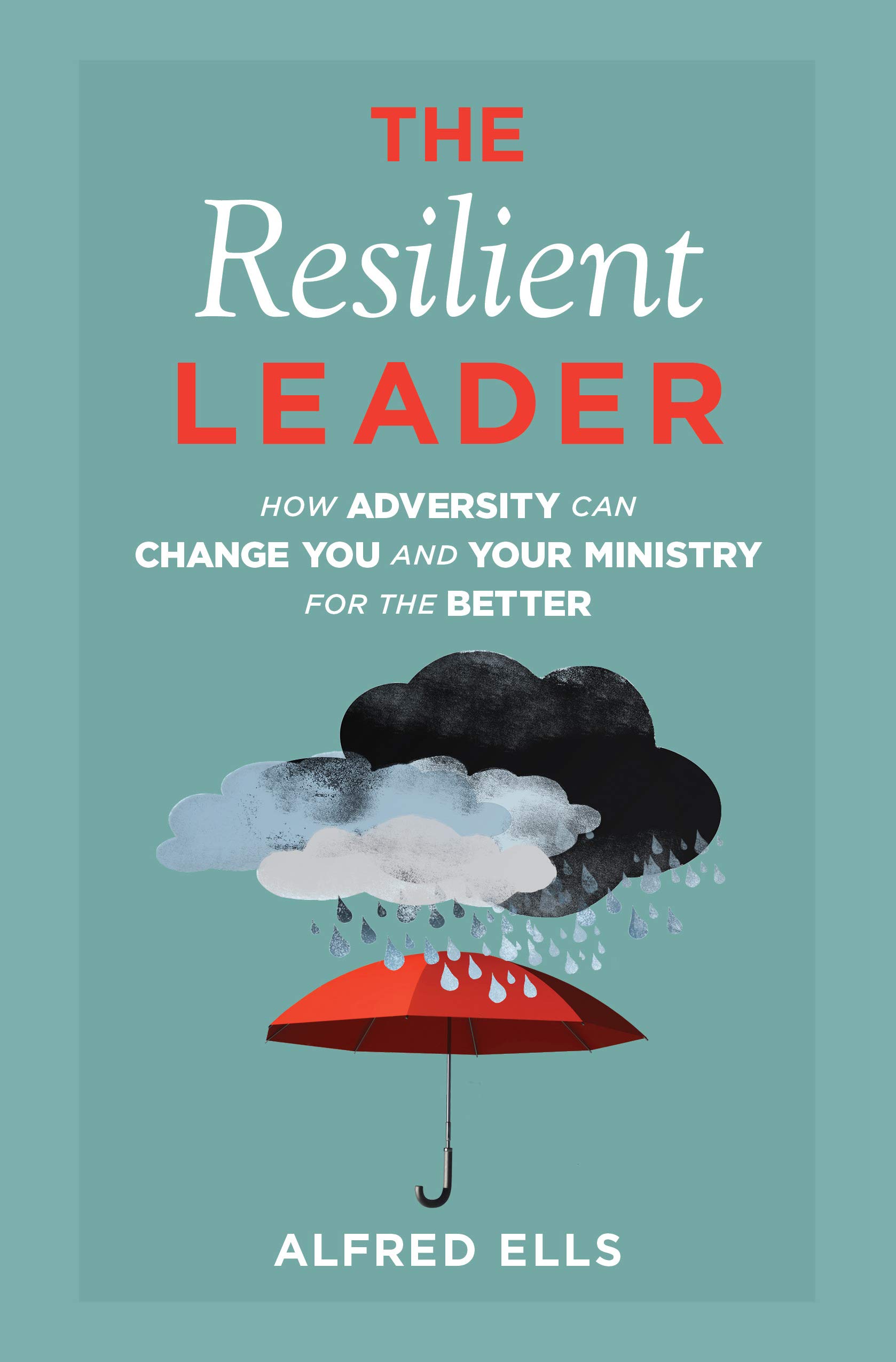 The Resilient Leader: How Adversity Can Change You and Your Ministry ...