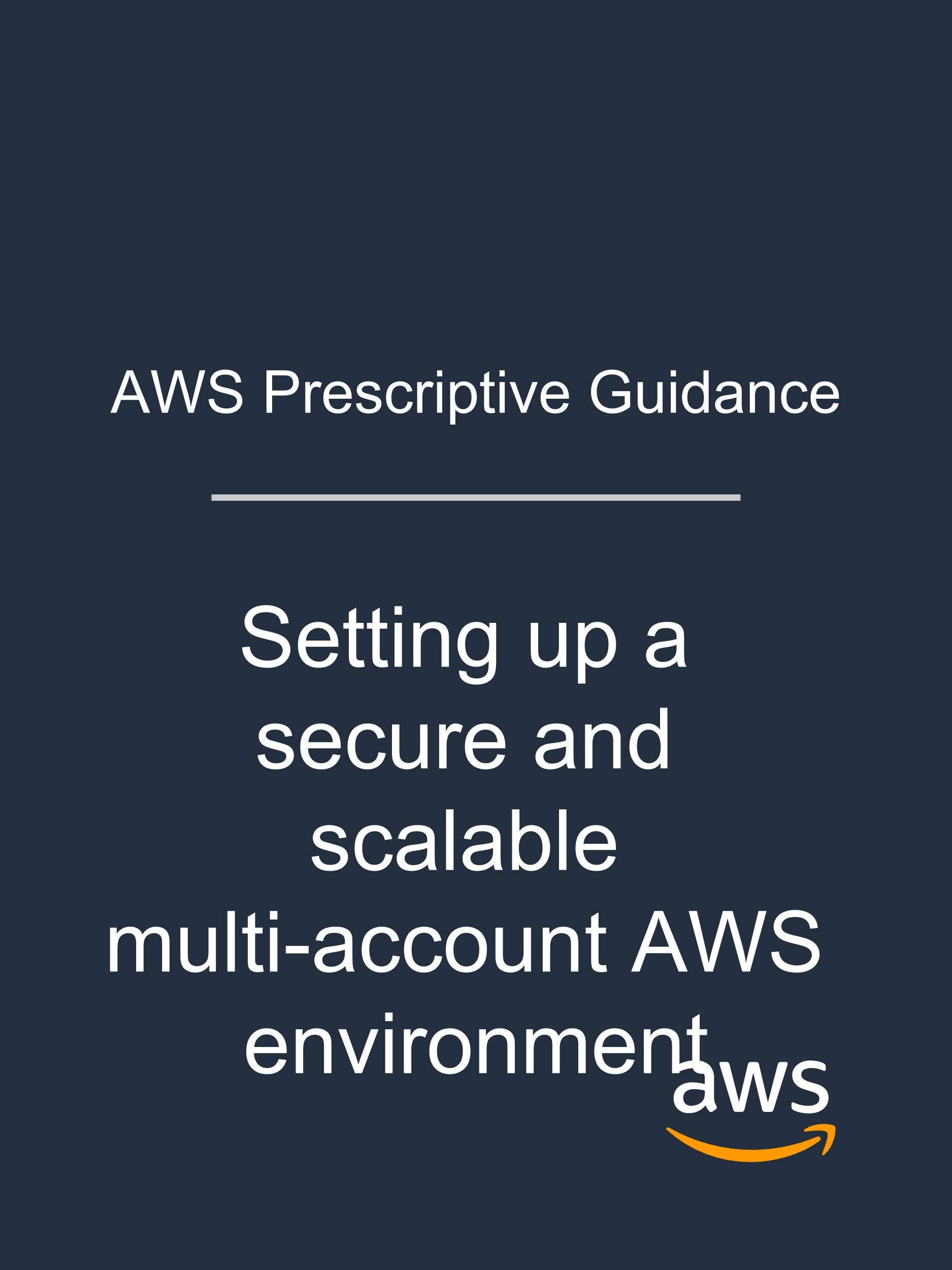 AWS Prescriptive Guidance: Setting up a secure and scalable multi ...
