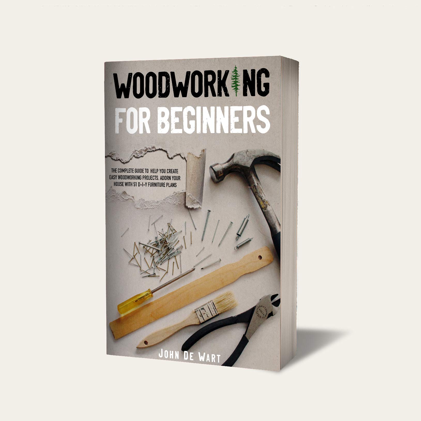 WOODWORKING FOR BEGINNERS: THE COMPLETE GUIDE TO HELP YOU CREATE EASY ...