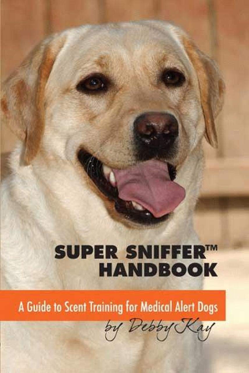 Super Sniffer Handbook: A Guide To Scent Training for Medical Alert ...