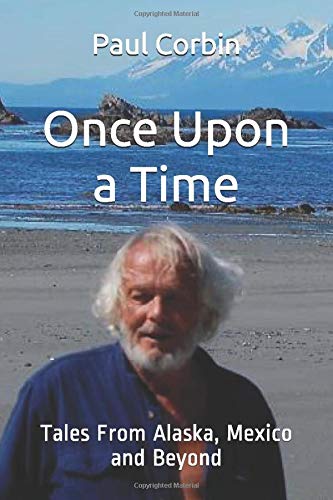Once Upon a Time: Tales From Alaska, Mexico and Beyond by Paul Corbin ...