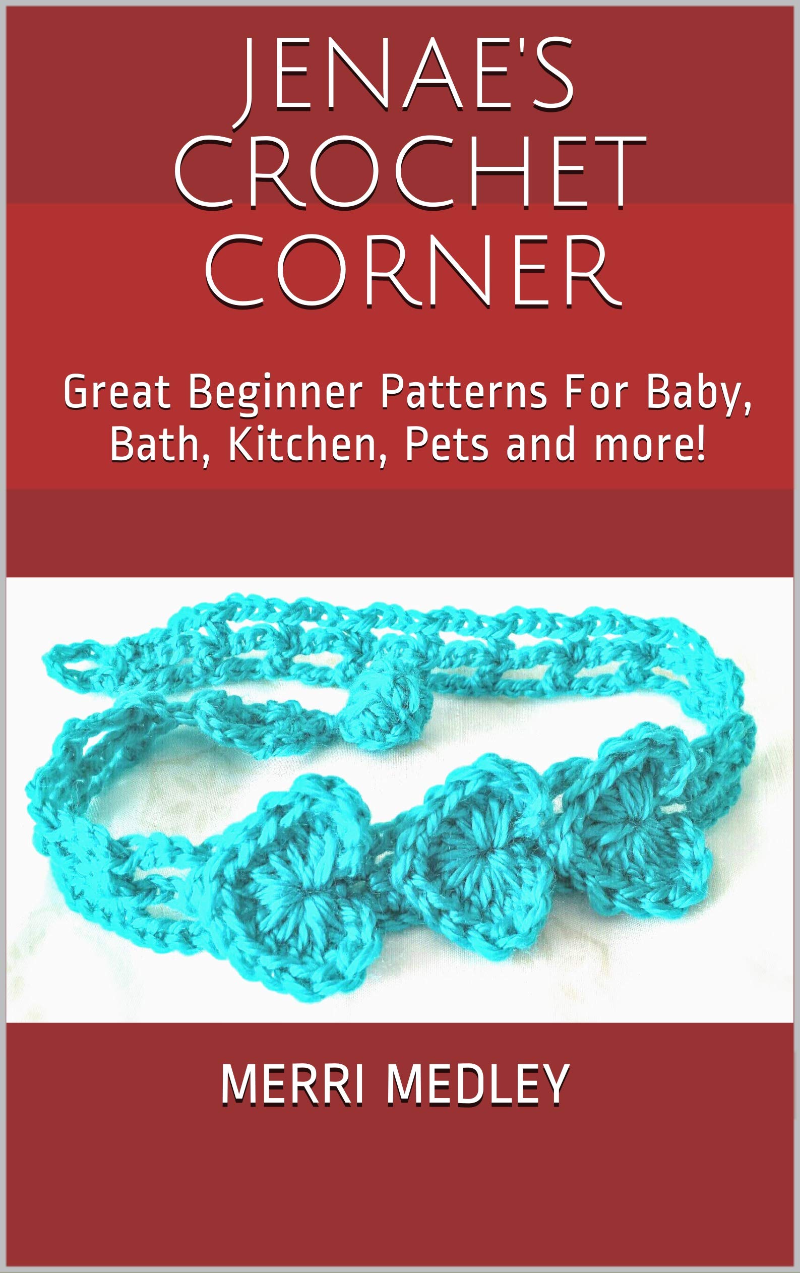 JENAE'S CROCHET CORNER: Great Beginner Patterns For Baby, Bath, Kitchen ...
