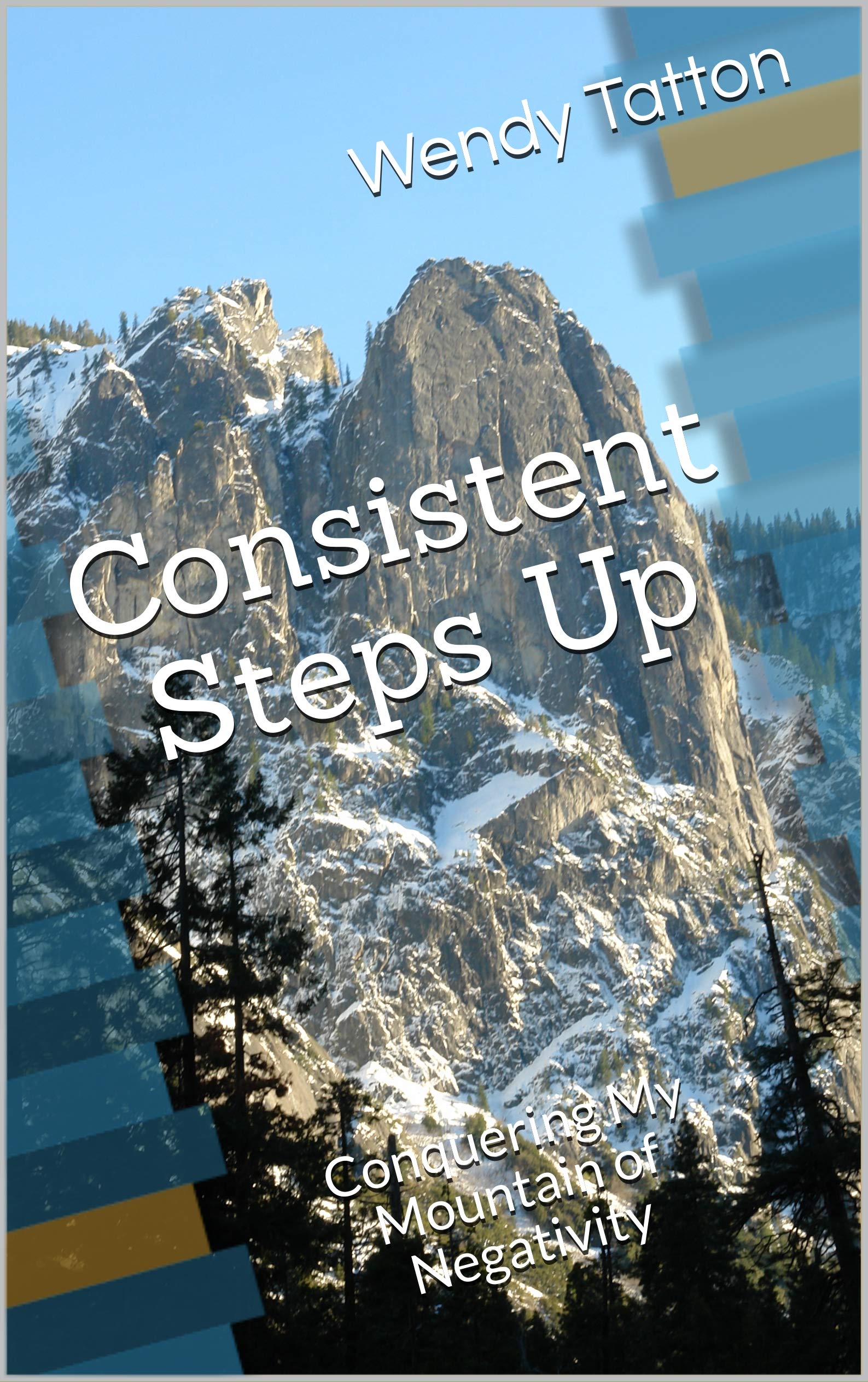Consistent Steps Up: Conquering My Mountain of Negativity by Wendy ...