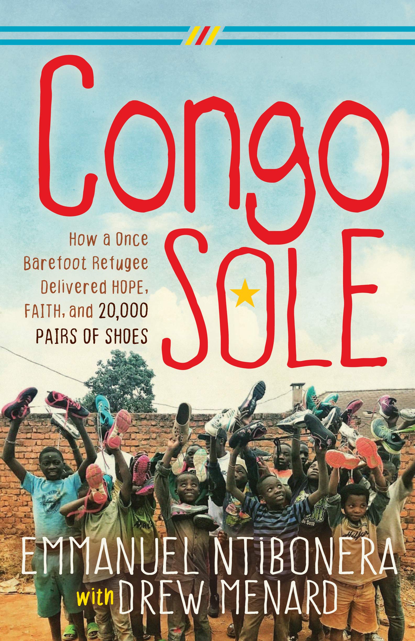 Congo Sole: How a Once Barefoot Refugee Delivered Hope, Faith, and ...