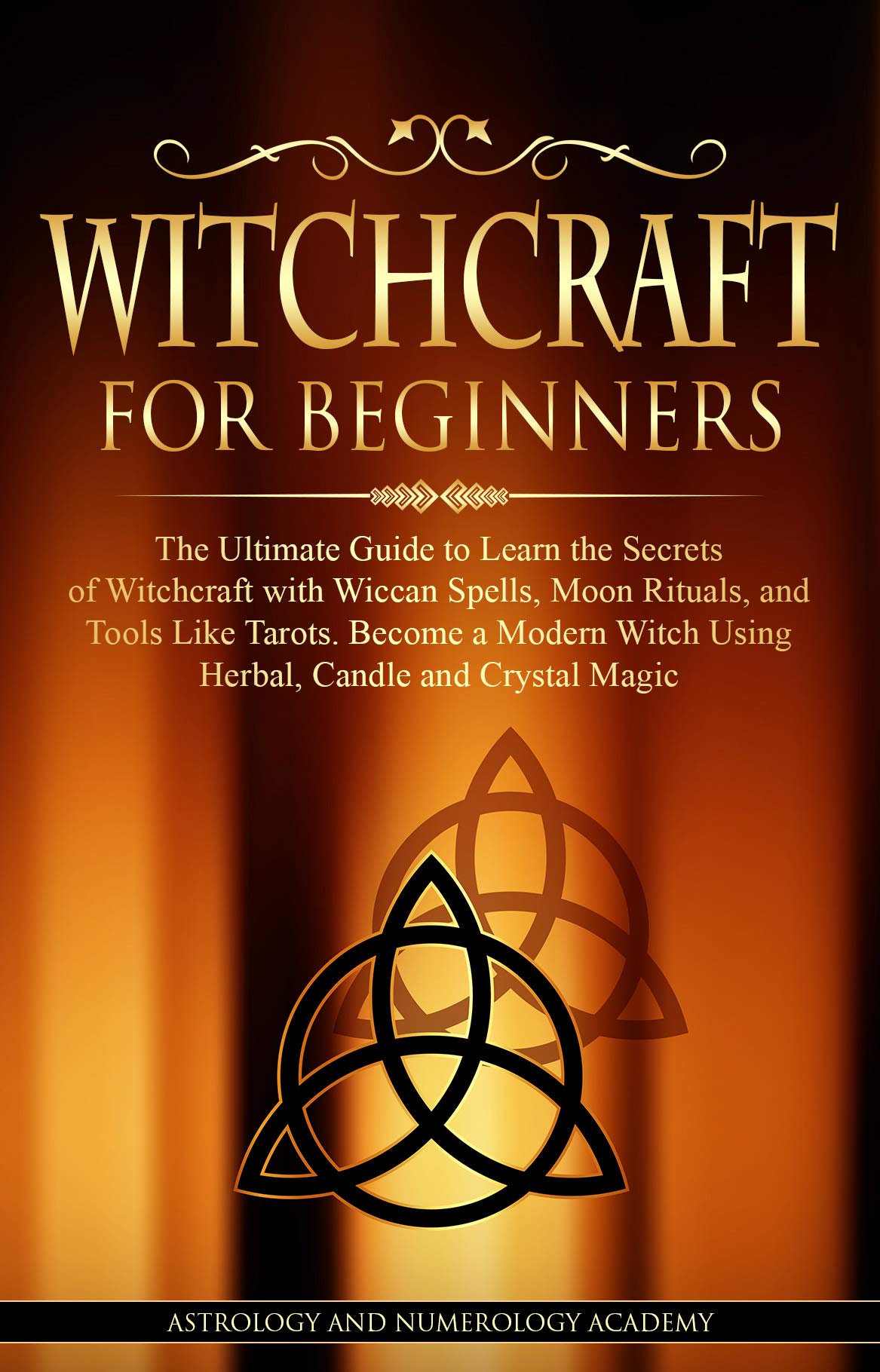 WITCHCRAFT FOR BEGINNERS: The Ultimate Guide to Learn the Secrets of Witchcraft with Wiccan ...