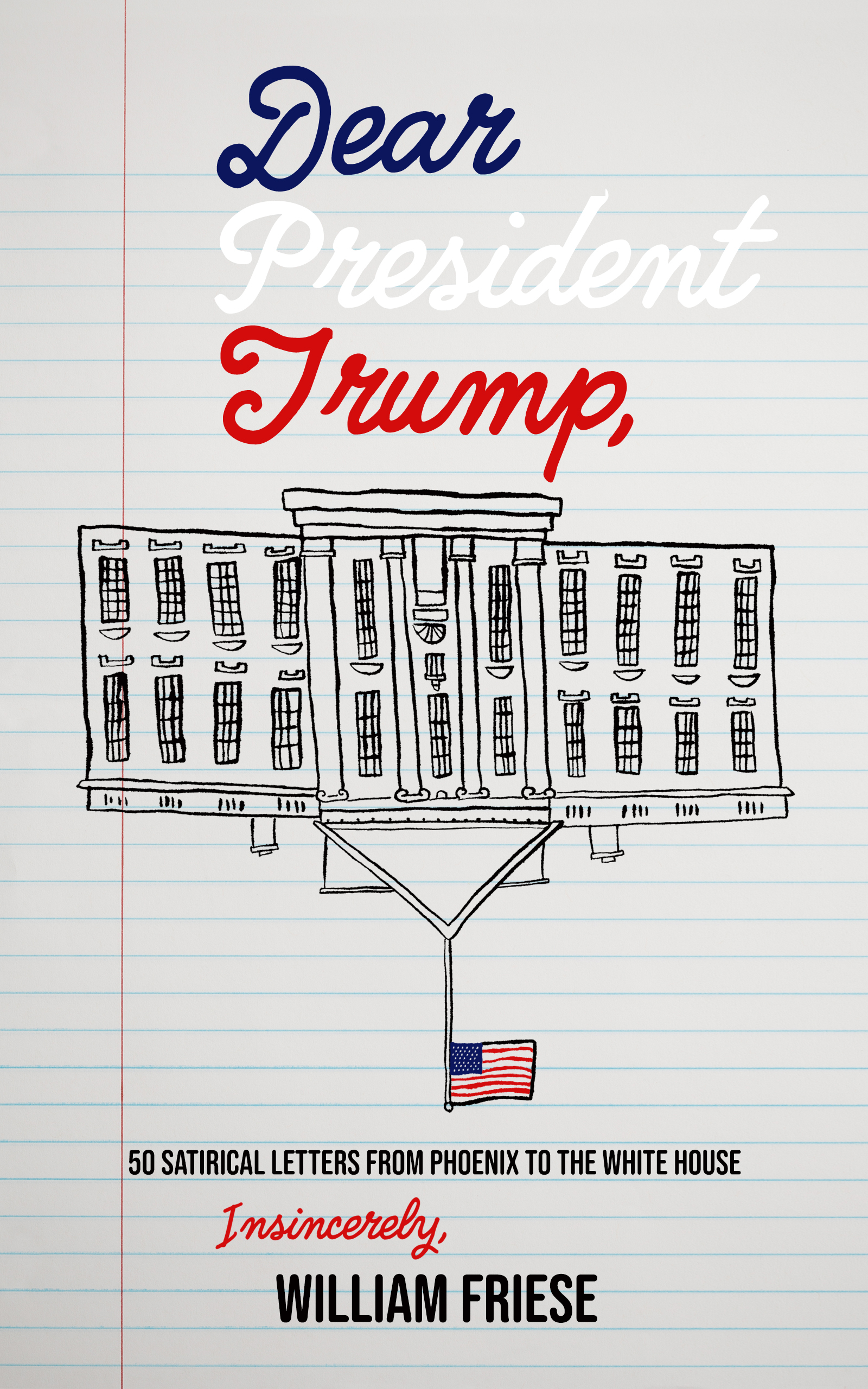 Dear President Trump: 50 Satirical Letters from Phoenix to the White ...