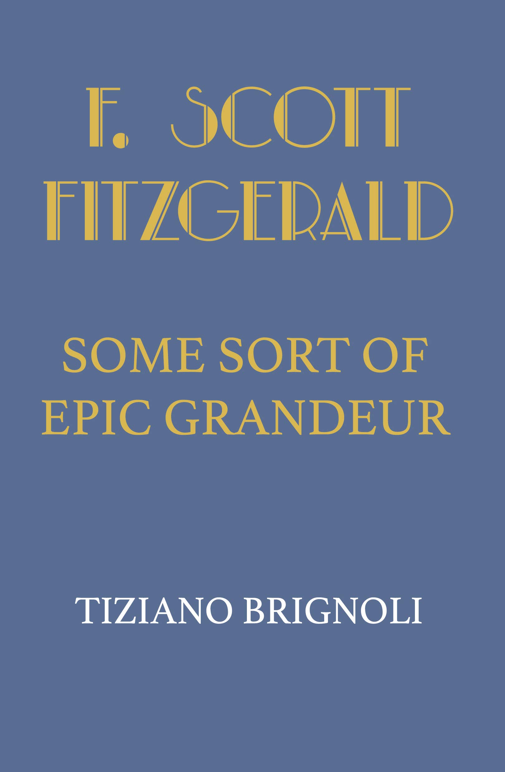 F. Scott Fitzgerald: Some Sort of Epic Grandeur by Tiziano Brignoli ...