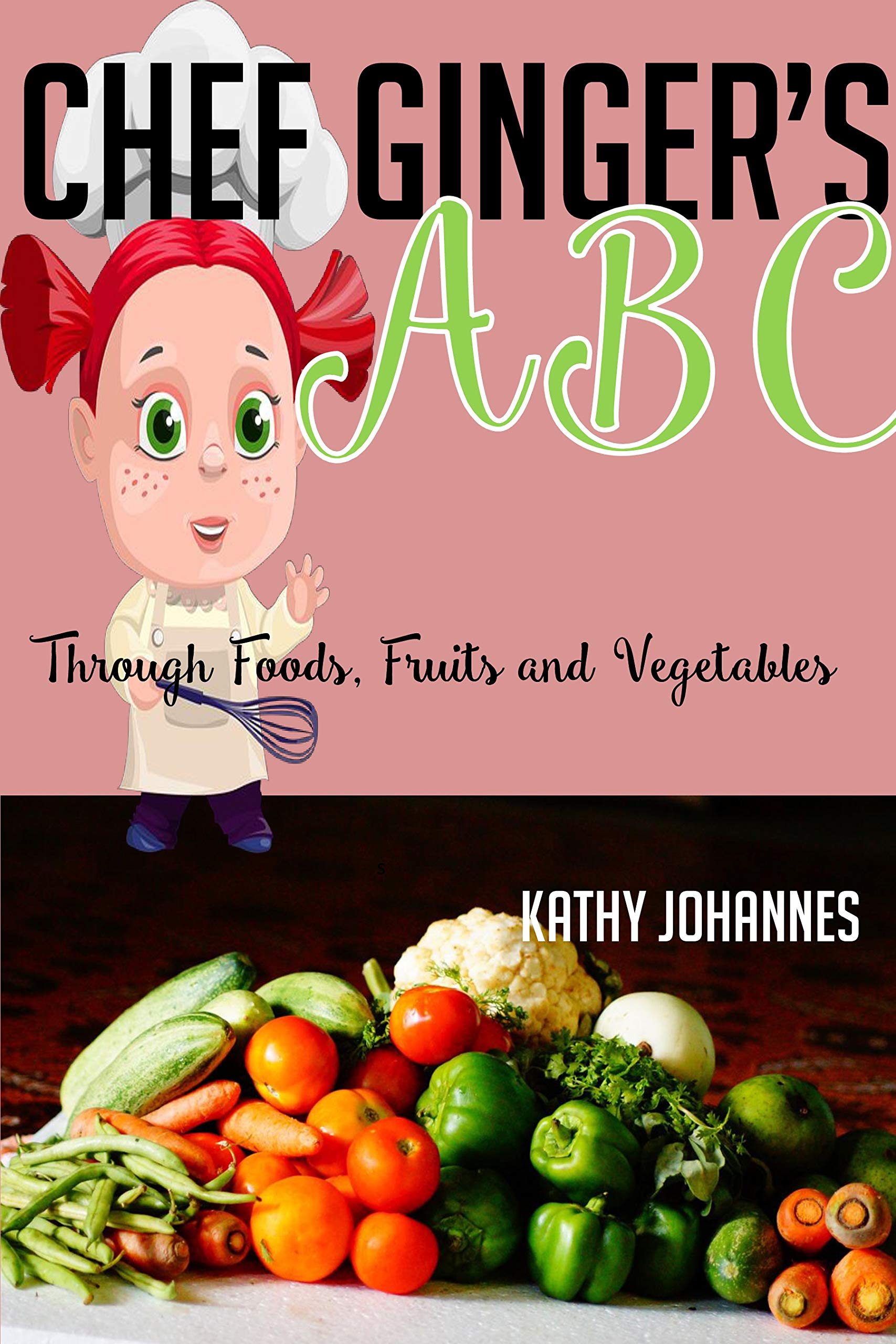 Chef Ginger's ABC Through Foods, Fruits, and Vegetables: An Easy Way To ...
