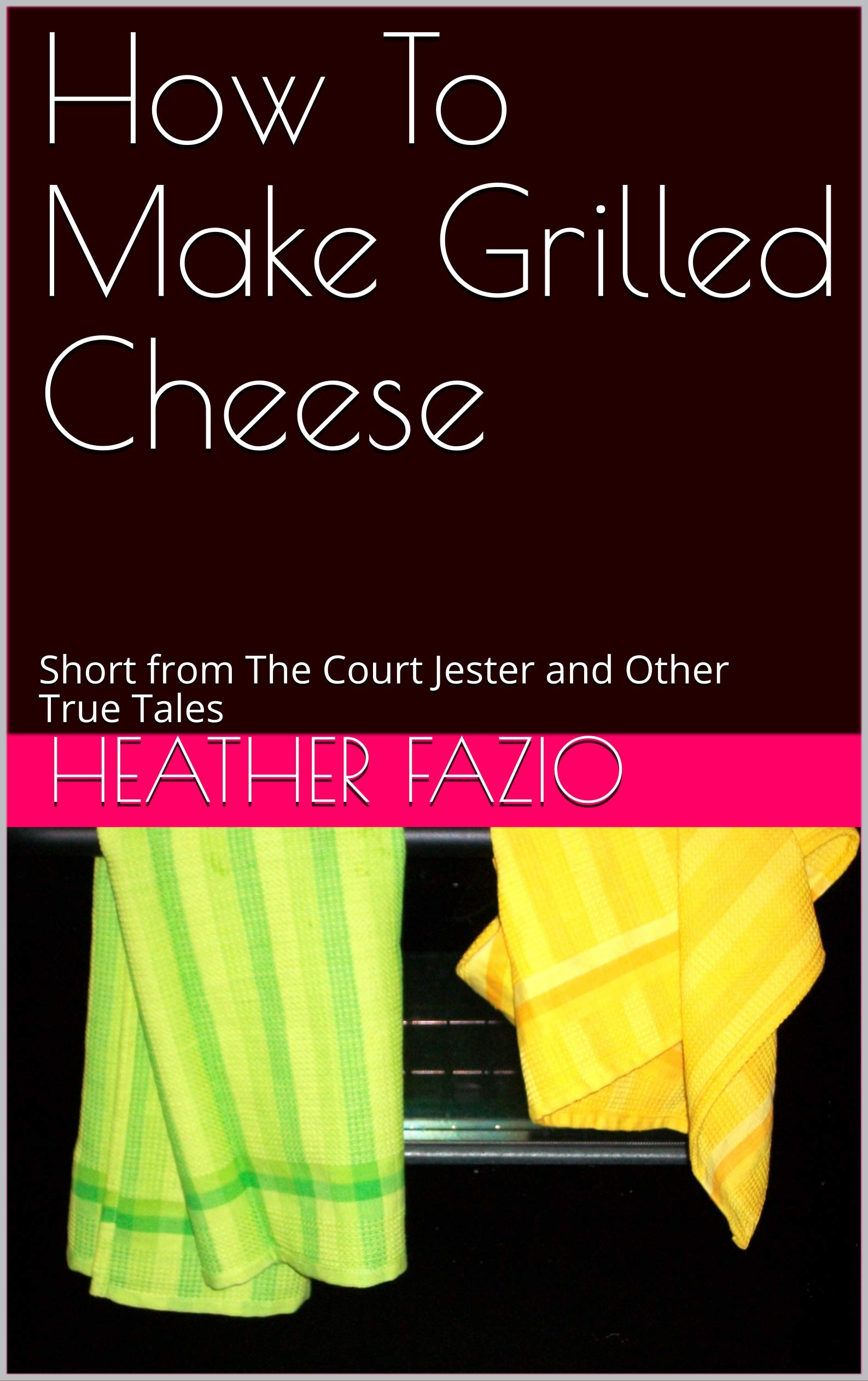 How To Make Grilled Cheese: Short from The Court Jester and Other True ...