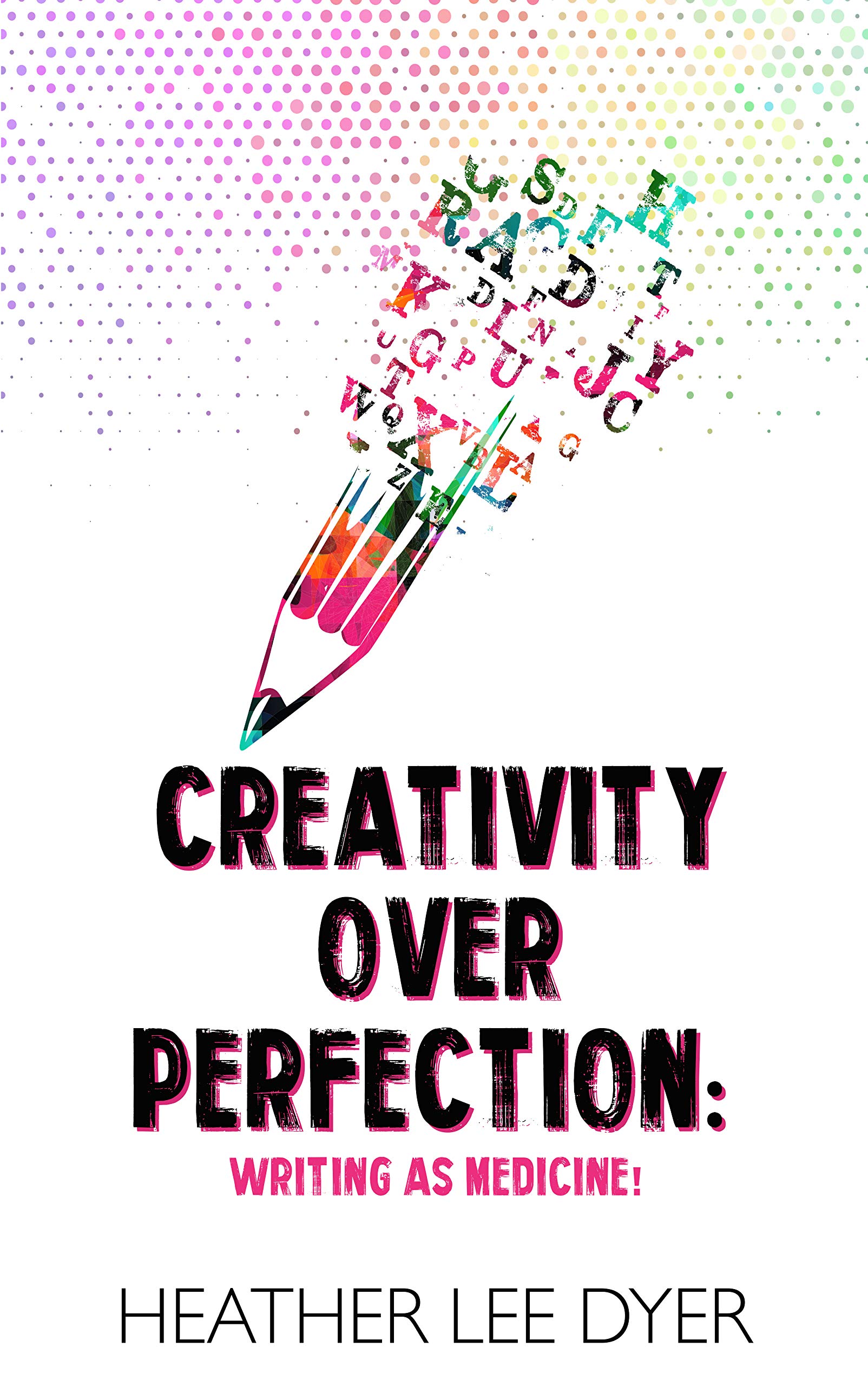 Creativity Over Perfection: Writing as Medicine! by Heather Lee Dyer ...
