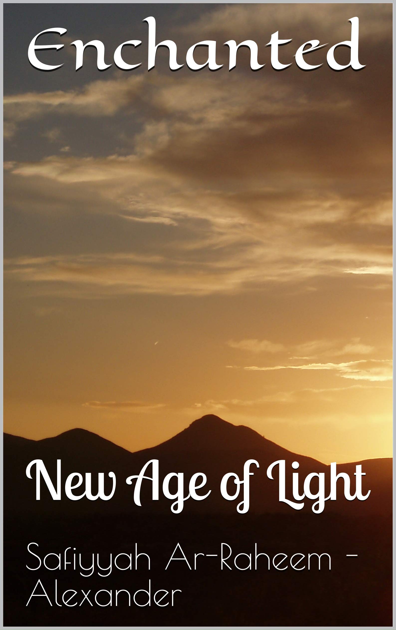 Enchanted : New Age of Light by Safiyyah Ar-Raheem - Alexander | Goodreads