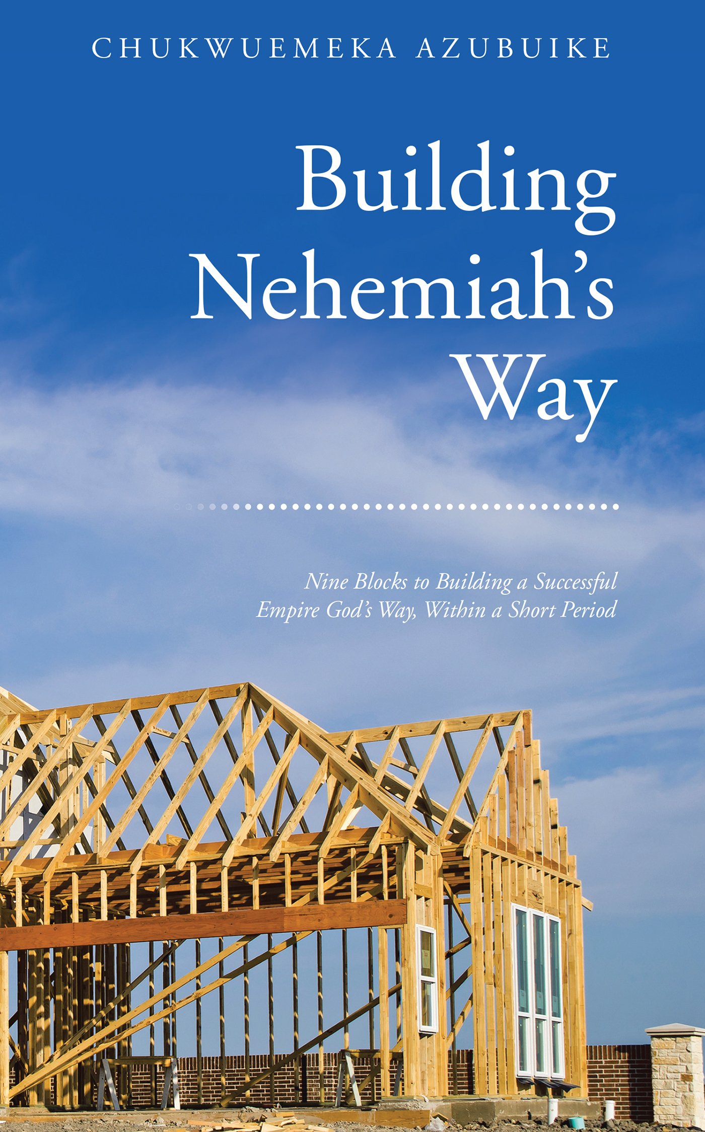 Building Nehemiah’S Way: Nine Blocks to Building a Successful Empire ...