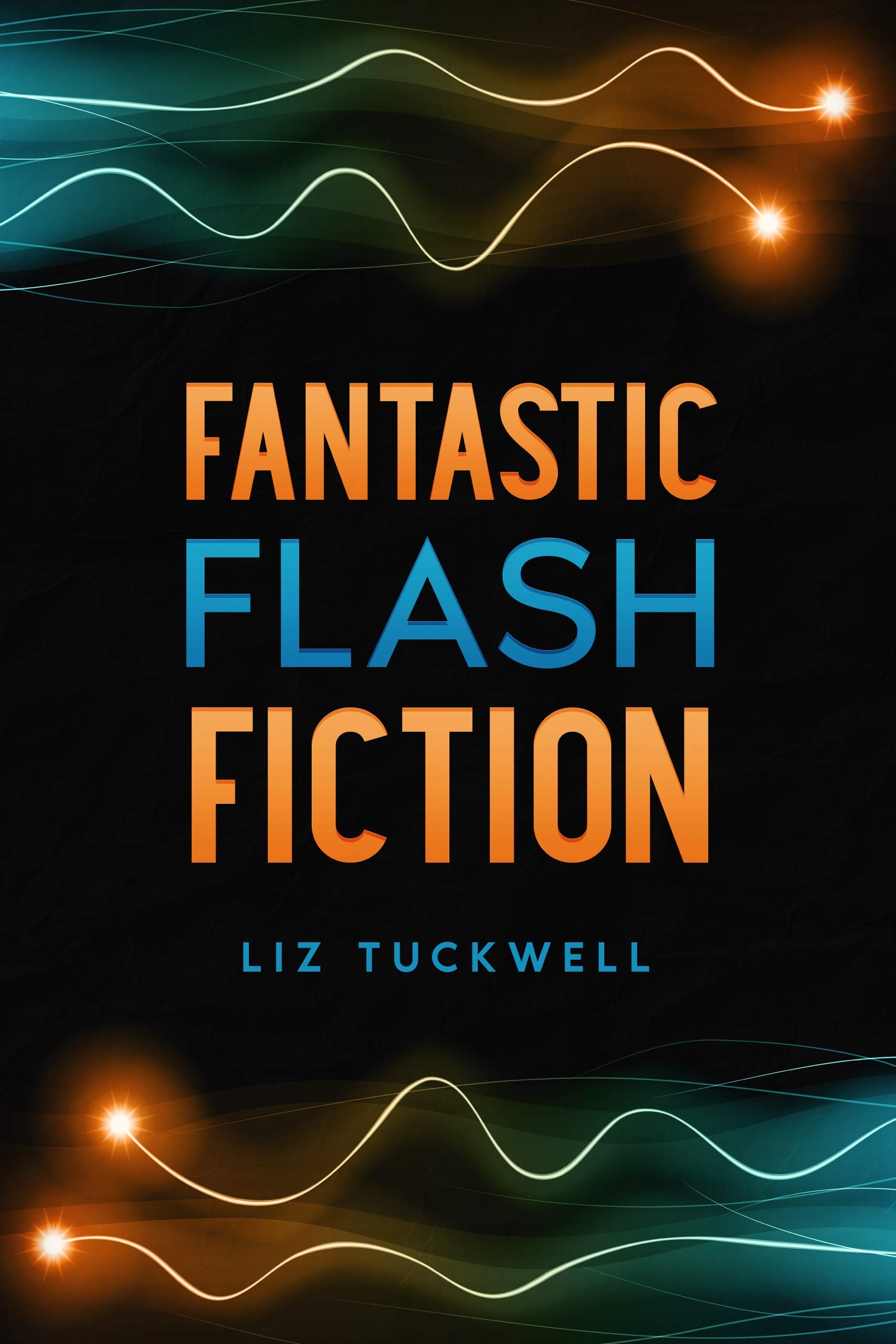 Fantastic Flash Fiction by Liz Tuckwell | Goodreads