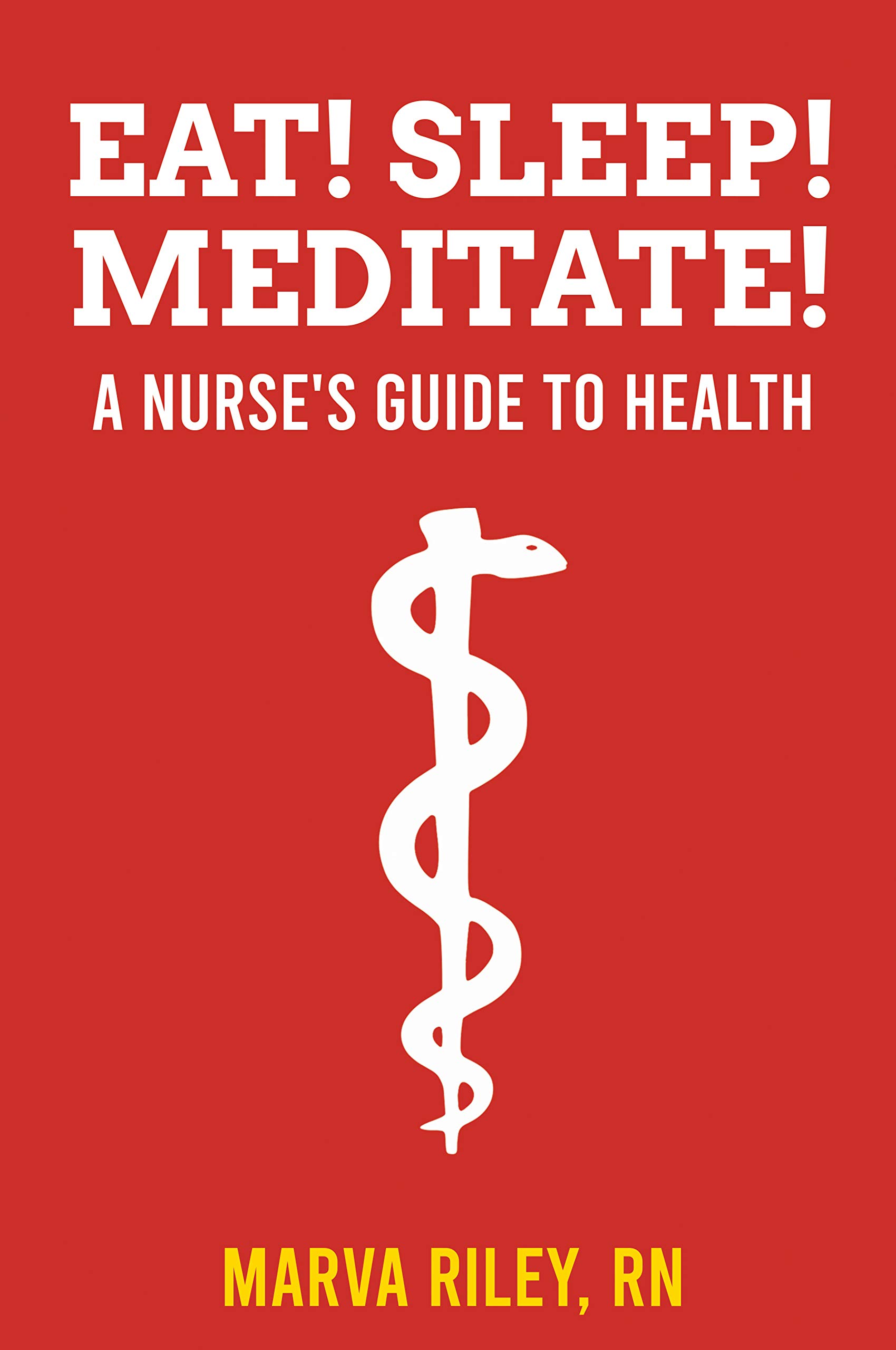 Eat! Sleep! Meditate! A Nurse’s Guide to Health by Marva Riley | Goodreads