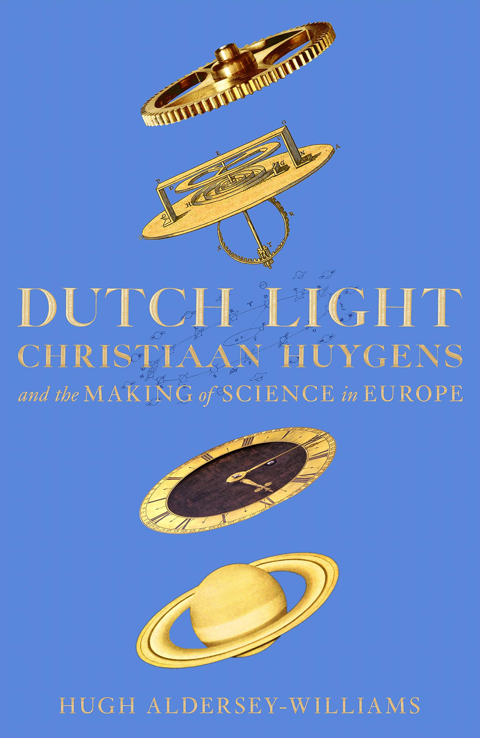 Dutch Light: Christiaan Huygens and the Making of Science in Europe by ...