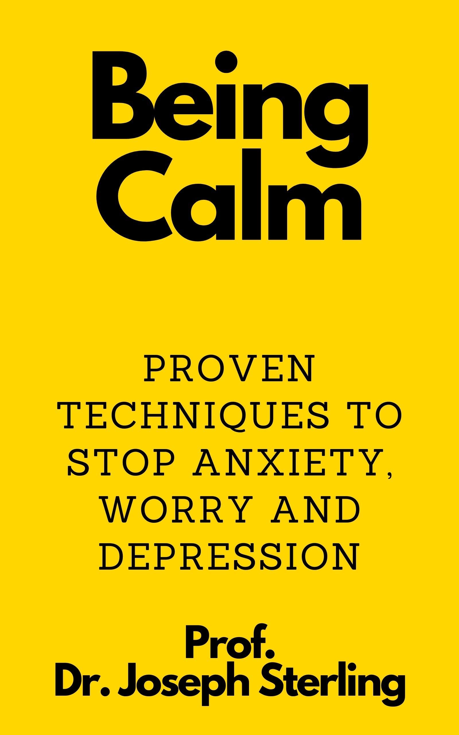 Being Calm: Proven Techniques to Stop Anxiety, Worry and Depression by ...