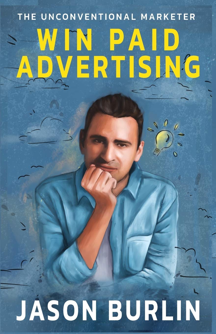 Win Paid Advertising: The Uncoventional Marketer by Jason Burlin ...