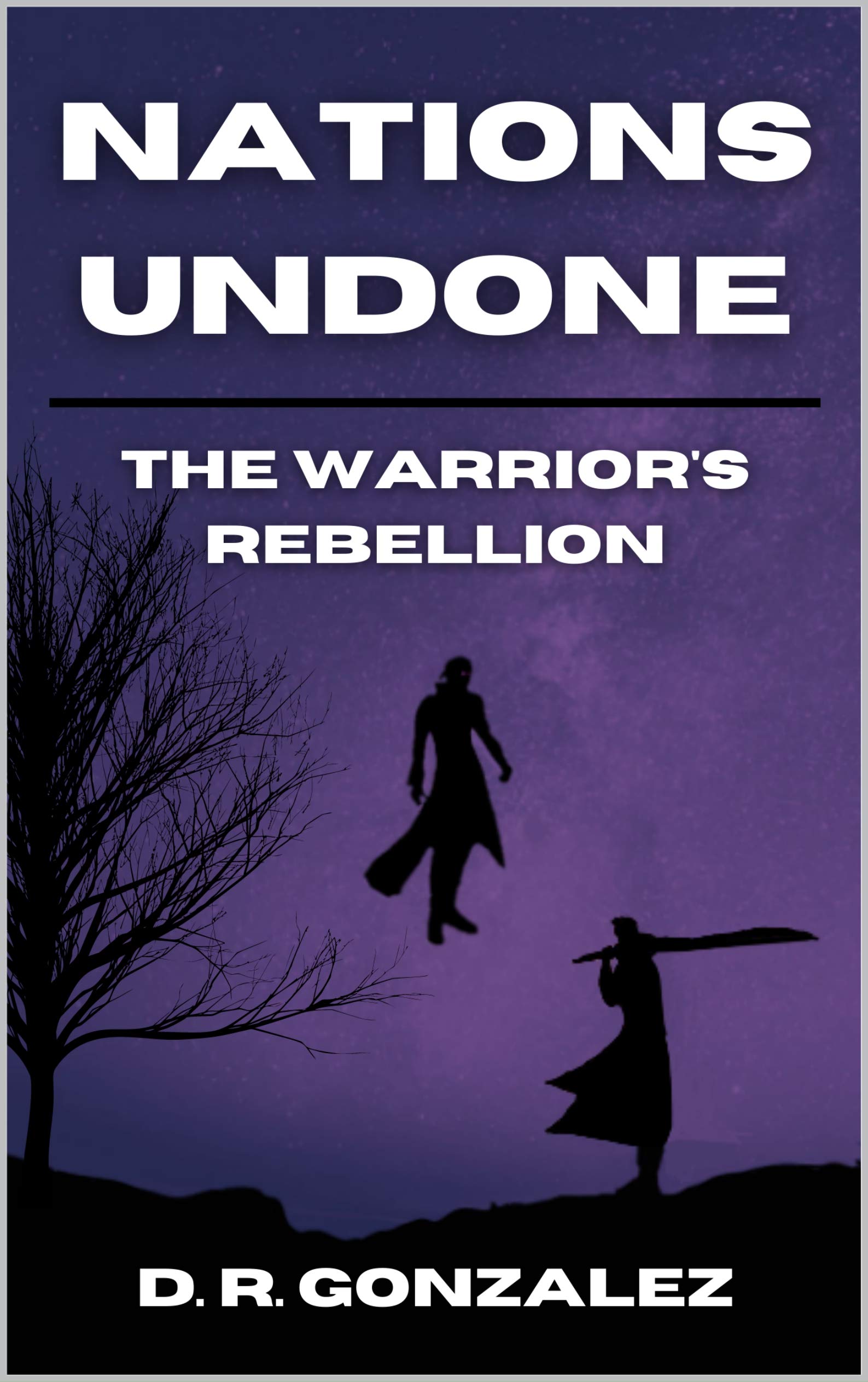 Nations Undone: The Warrior's Rebellion by D.R. Gonzalez | Goodreads