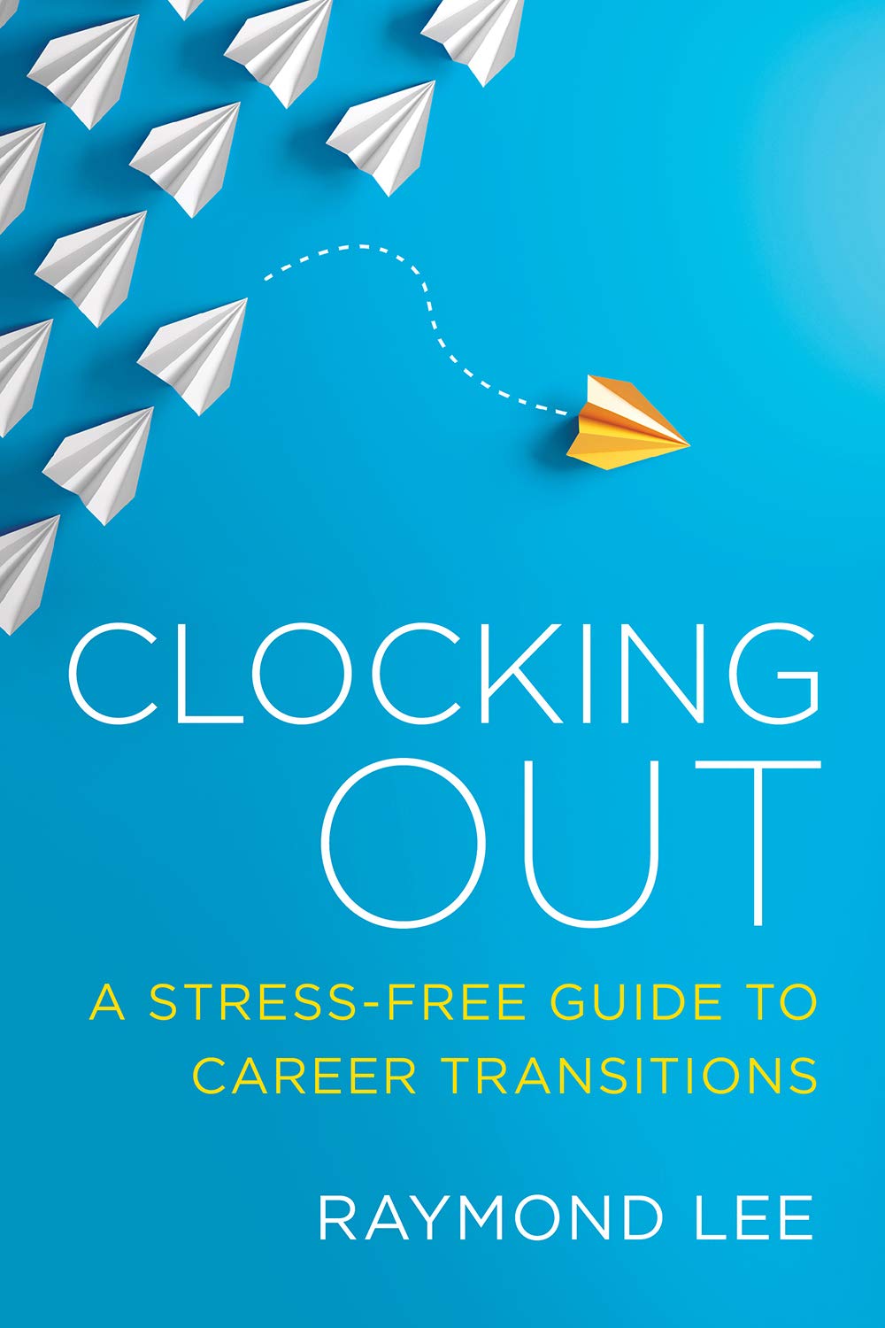 Clocking Out: A Stress-Free Guide to Career Transitions by Raymond Lee ...