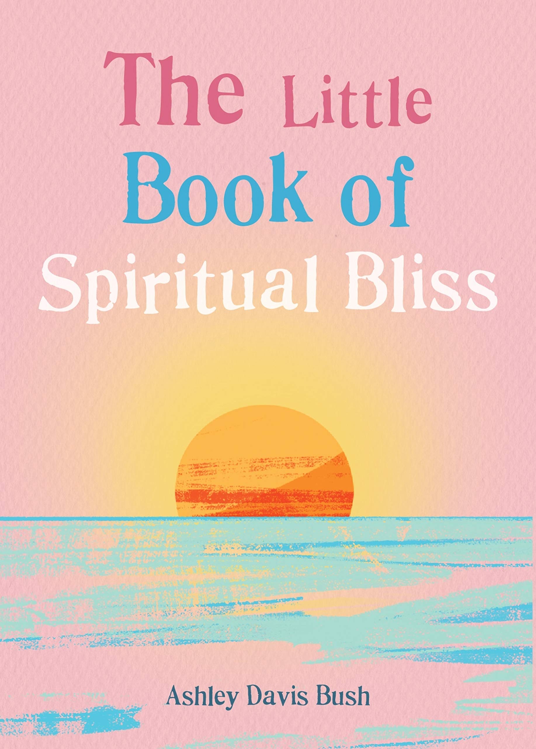The Little Book of Spiritual Bliss by Ashley Davis Bush | Goodreads