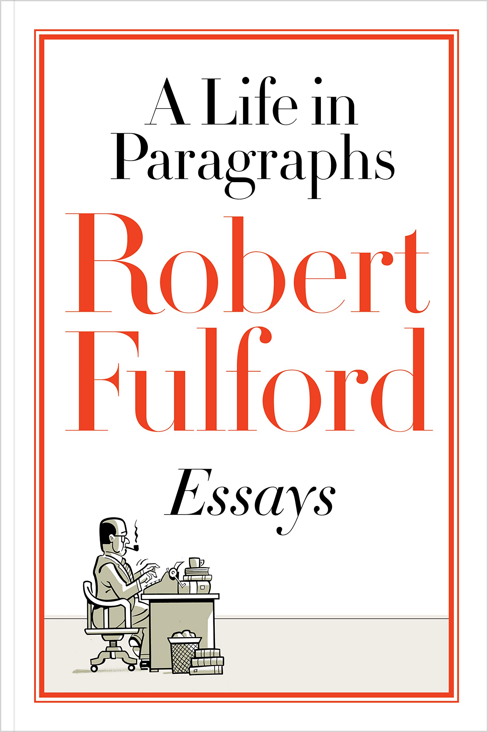 A life in Paragraphs: Essays by Robert Fulford | Goodreads