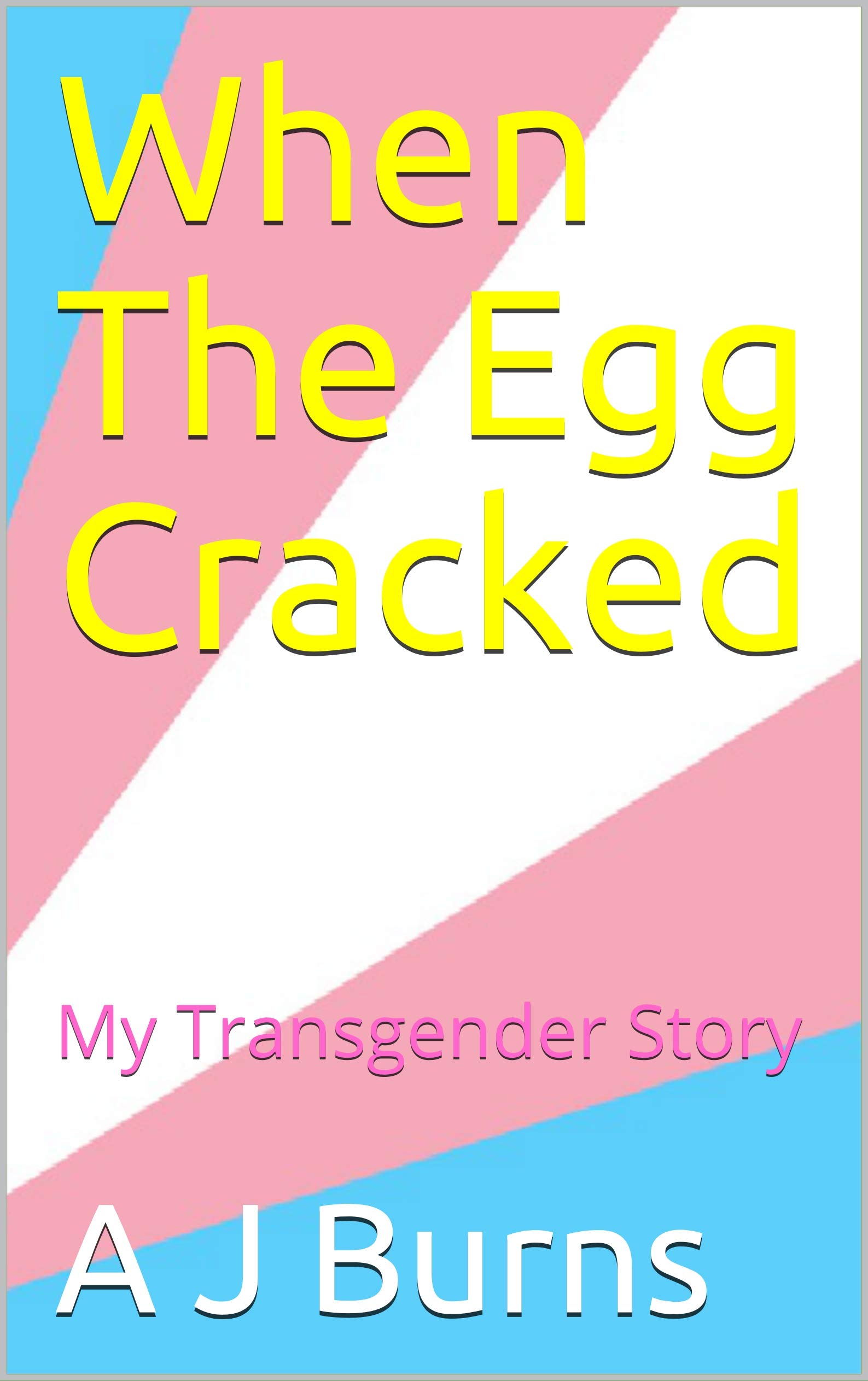 When The Egg Cracked: My Transgender Story by A.J. Burns | Goodreads