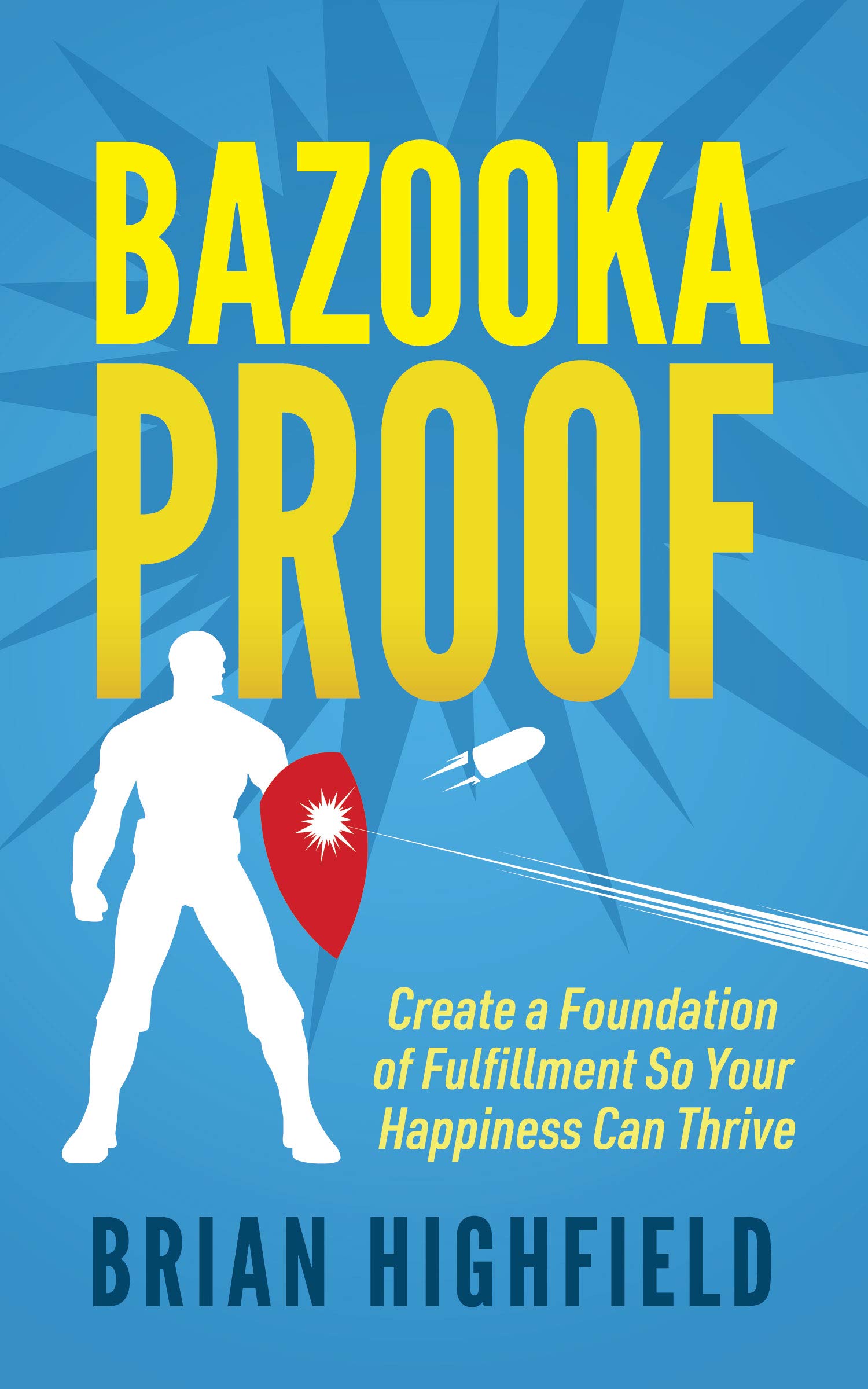 Bazooka Proof: Create a Foundation of Fulfillment So Your Happiness Can ...