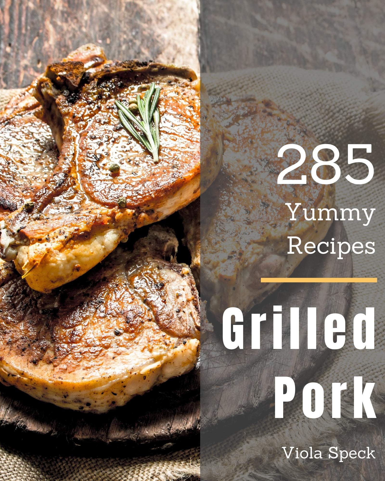 285 Yummy Grilled Pork Recipes: The Best Yummy Grilled Pork Cookbook on ...
