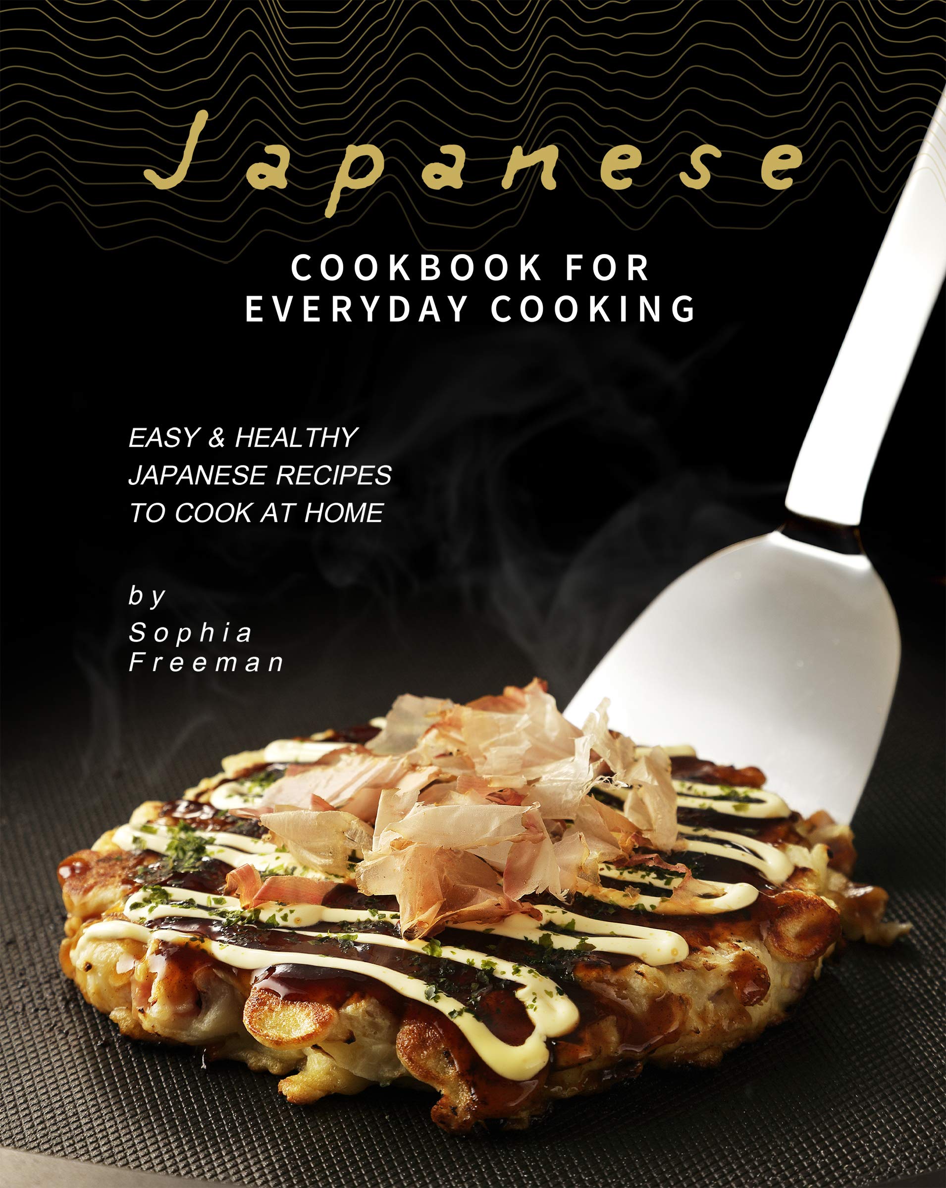 Japanese Cookbook for Everyday Cooking: Easy & Healthy Japanese Recipes ...
