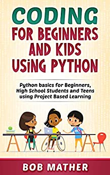 Coding for Beginners and Kids Using Python by Bob Mather | Goodreads