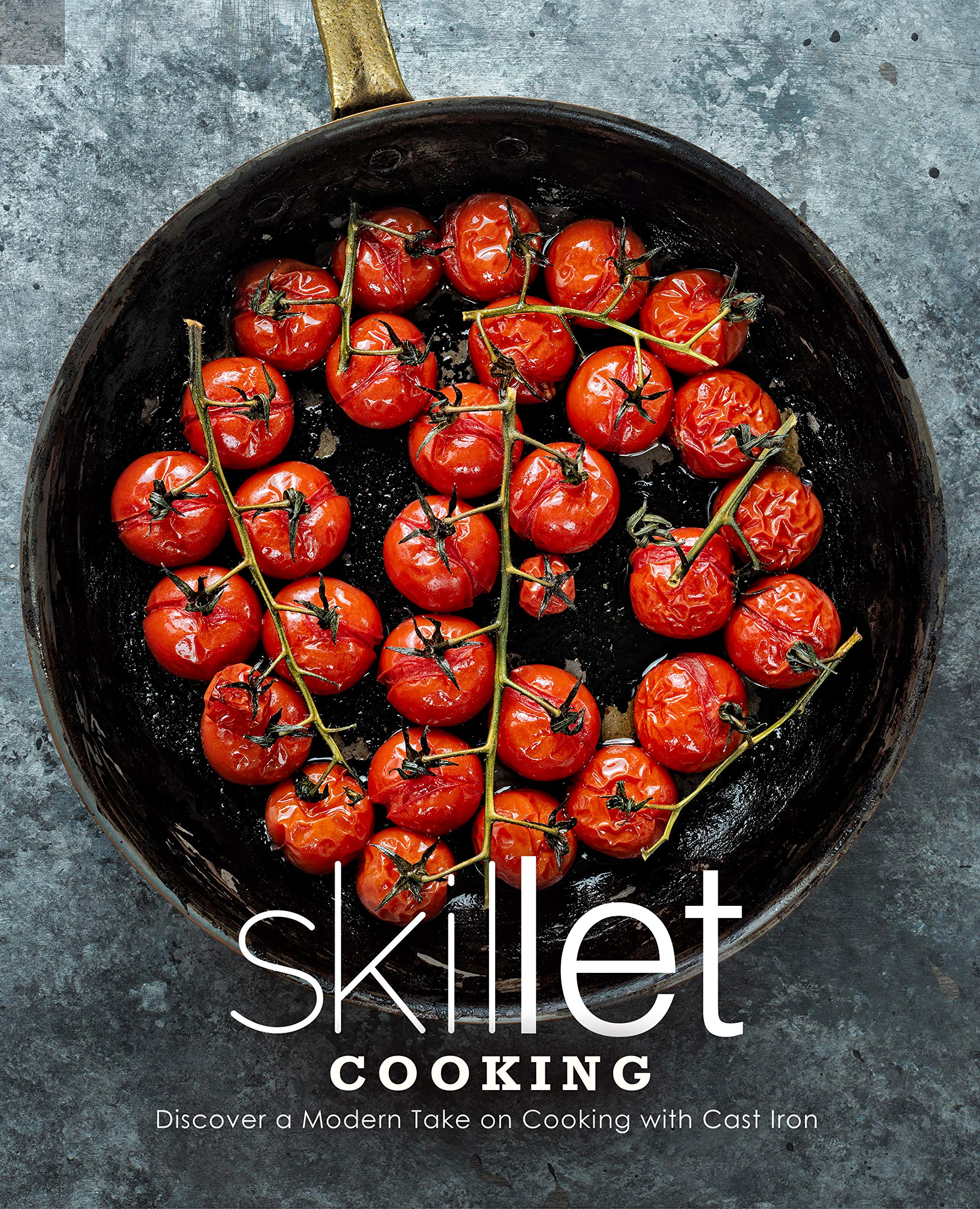 Skillet Cooking: Discover a Modern Take on Cooking with Cast Iron by ...