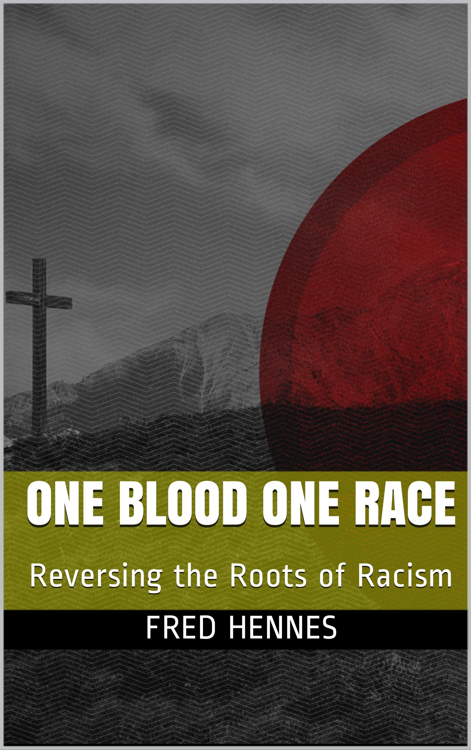 One Blood One Race: Reversing the Roots of Racism by Fred Hennes ...
