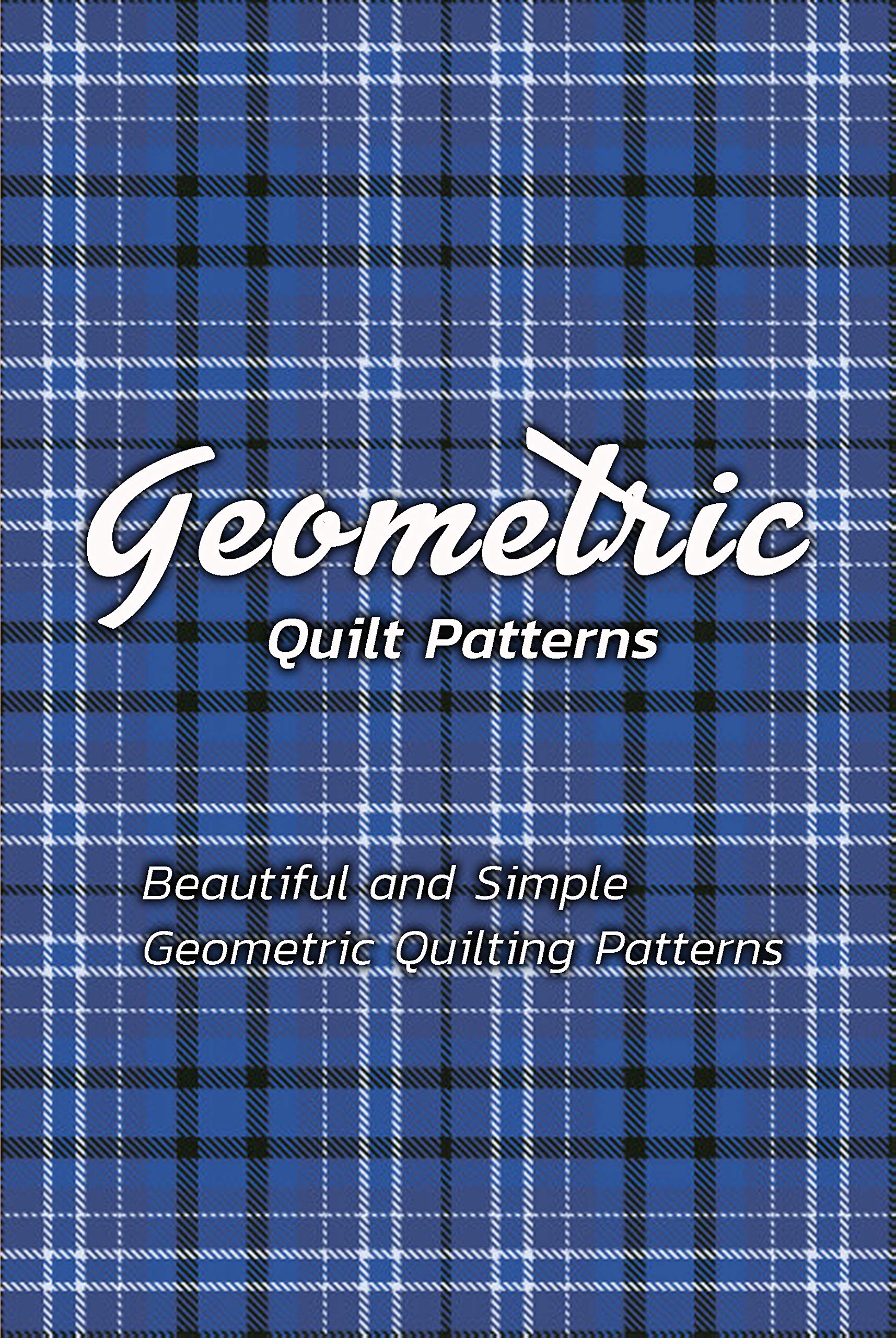 Geometric Quilt Patterns: Beautiful and Simple Geometric Quilting ...