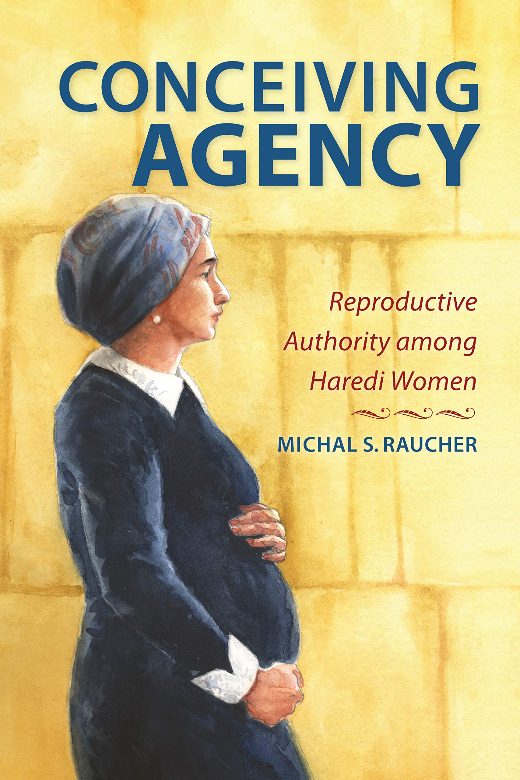 Conceiving Agency: Reproductive Authority among Haredi Women by Michal ...